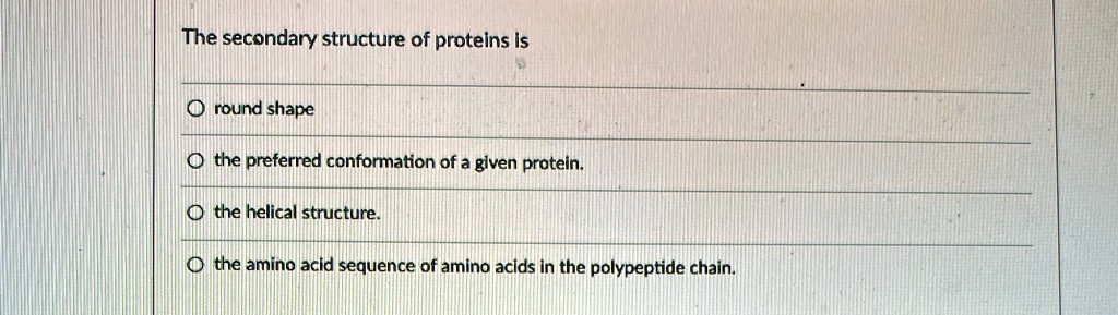 the secondary structure of proteins is o round shape o the preferred ...