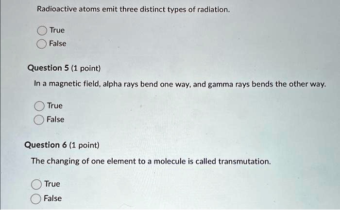 SOLVED: Radioactive atoms emit three distinct types of radiation. True ...