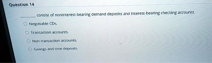 VIDEO solution: Question 14 consists of noninterest-bearing demand ...