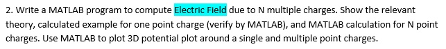 2. Write a MATLAB program to compute Electric Field due to N multiple charges. Show the relevant ...