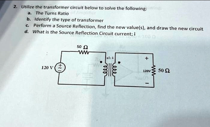 2. Utilize the transformer circuit below to solve the following: a. The ...