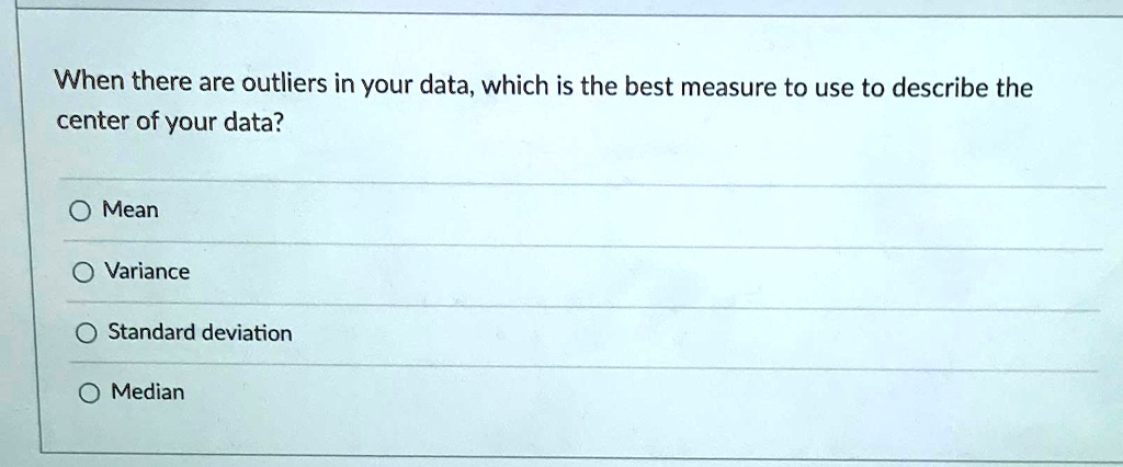 Solved When There Are Outliers In Your Data Which Is The Best Measure To Use To Describe The
