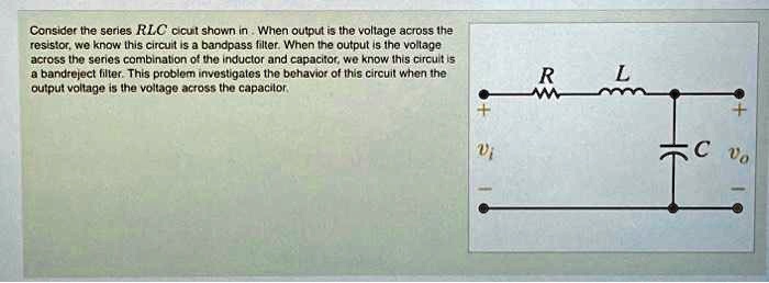Consider the series RLC circuit shown in. When output is the voltage ...