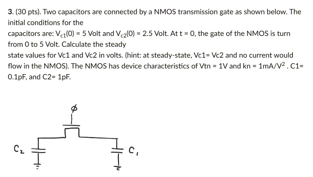3. (30 pts). Two capacitors are connected by a NMOS transmission gate ...