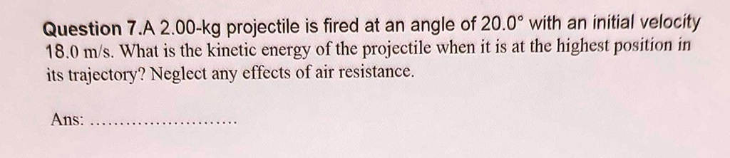 SOLVED: Question 7.A 2.00-kg projectile is fired at an angle of 20.0Â° with an initial velocity ...
