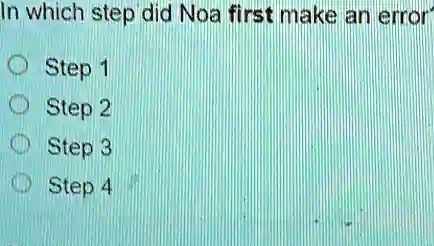SOLVED: In which step did Noa first make an error? Step 2