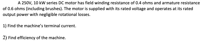 A 250V, 10 kW series DC motor has field winding resistance of 0.4 ohms ...