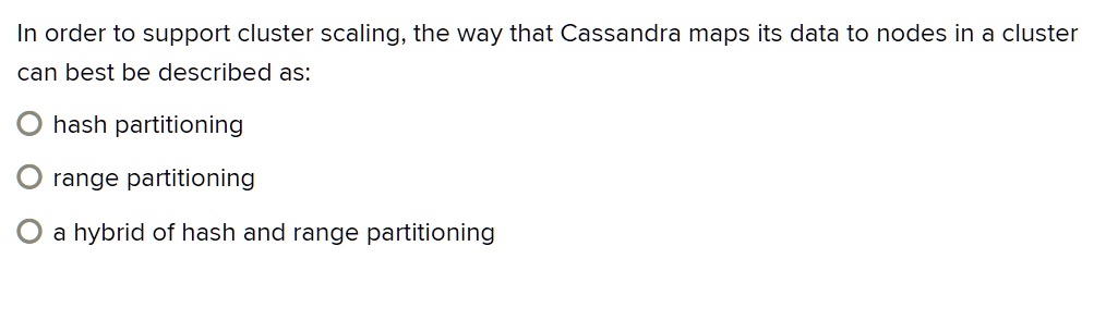SOLVED: In order to support cluster scaling, the way that Cassandra ... SOLVED: In order to support cluster scaling, the way that Cassandra ...