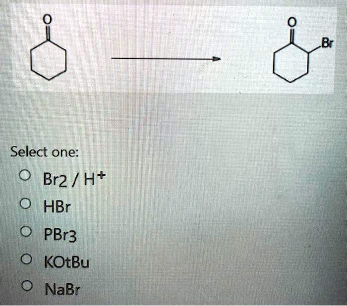SOLVED: Br Select one: Br2 / H+ HBr PBr3 KOtBu NaBr
