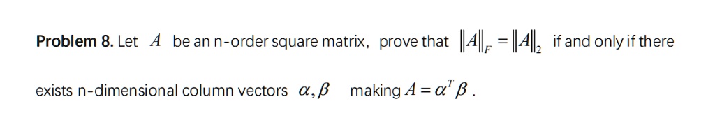 SOLVED: Problem 8. Let A be an n-order square matrix, prove that [A^l ...