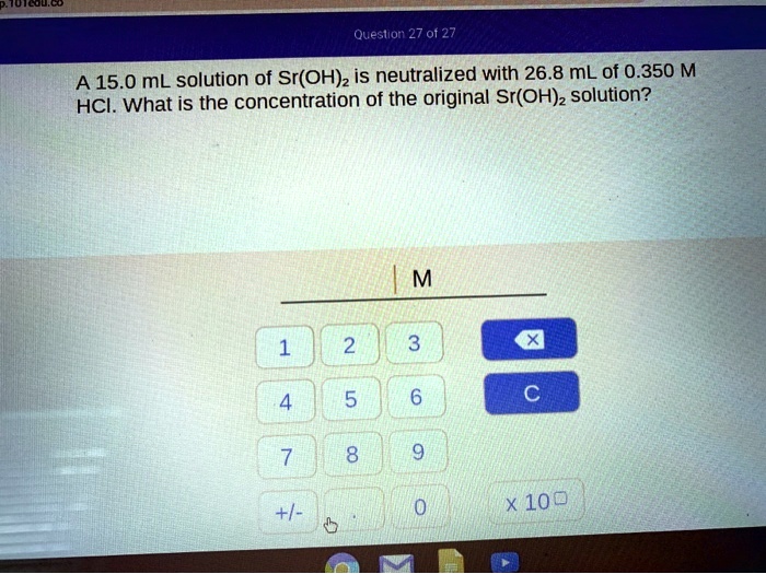 SOLVED: Question 27 ot 27 A 15.0 mL solution of Sr(OH)z is neutralized with 26.8 mL of 0.350 M ...