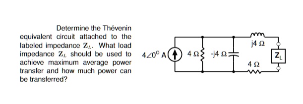 Determine the Thévenin equivalent circuit attached to the labeled impedance ZL. What load ...