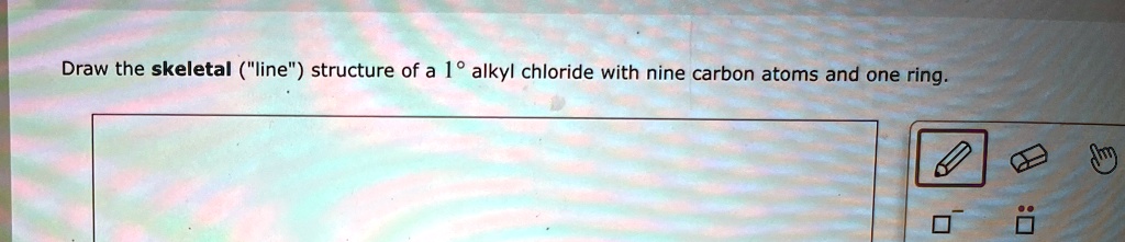 draw the skeletal line structure of a 1o alkyl chloride with nine ...