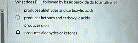 what does bh3 followed by basic peroxide do to an alkyne produces ...