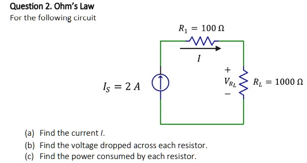 Question 2. Ohm's Law For the following circuit R1 = 100 Ω I + Is = 2 A VRL RL = 1000 Ω (a) Find ...