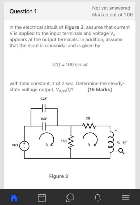Question 1 Not yet answered Marked out of 1.00 In the electrical circuit of Figure 3, assume ...