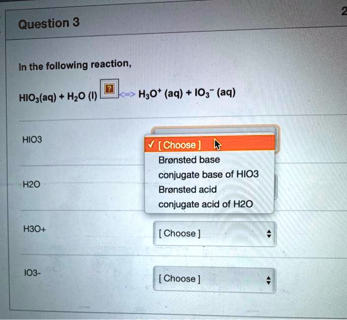 SOLVED: Question 3 In the following reaction, HIO3(aq) + Hzo () H3ot ... SOLVED: Question 3 In the following reaction, HIO3(aq) + Hzo () H3ot ...