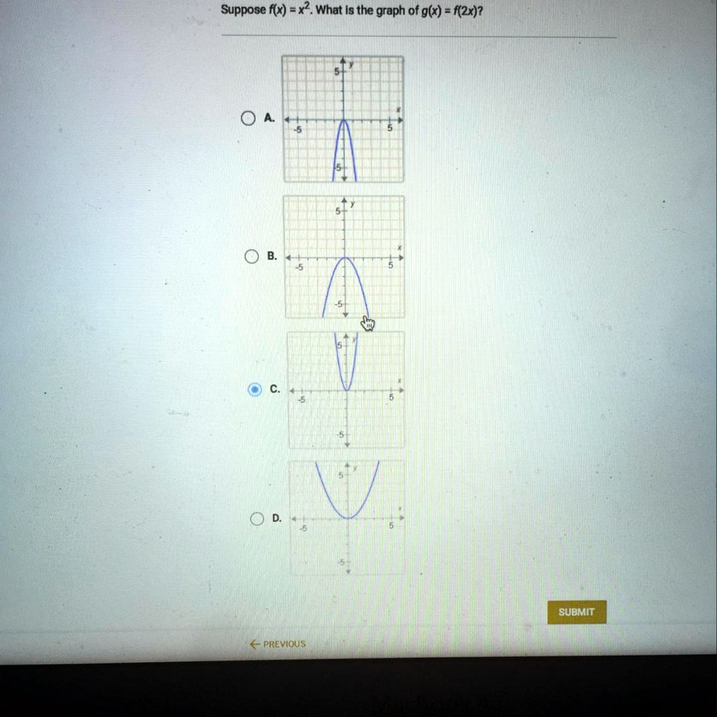 SOLVED: Suppose f(x) = x^2. What is the graph of g(x) = f(2x)? Suppose ... SOLVED: Suppose f(x) = x^2. What is the graph of g(x) = f(2x)? Suppose ...
