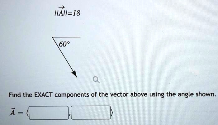 A⃗ = 18 60^∘Find the EXACT components of the vector above using the ...