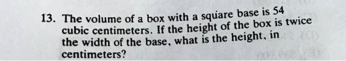 Square base is 54 13 the volume of a box with a if the...