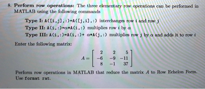 SOLVED: Perform row operations: The three elementary row operations can be performed in MATLAB ...