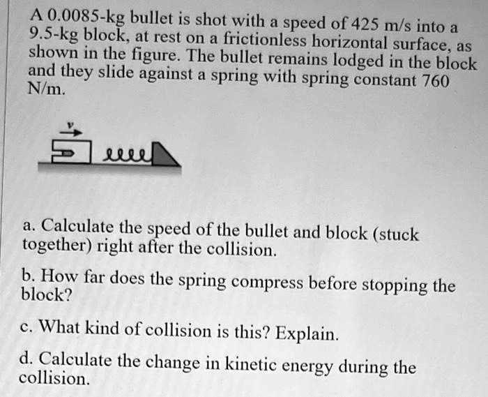 A 0.0085-kg bullet is shot with a speed of 425 m/s into a 9.5-kg block ...