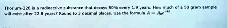 Thorium-228 is a radioactive substance that decays 50% every 1.9 years ...