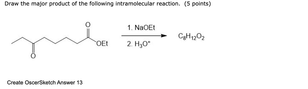 SOLVED:Draw the major product of the following intramolecular reaction. (5 points) NaOEt CgH,2Oz ...