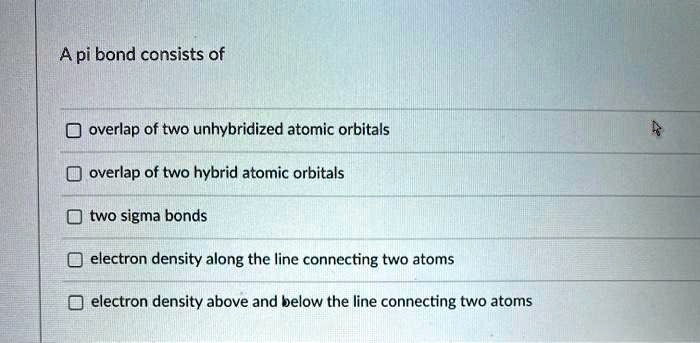 SOLVED: A pi bond consists of overlap of two unhybridized atomic ...