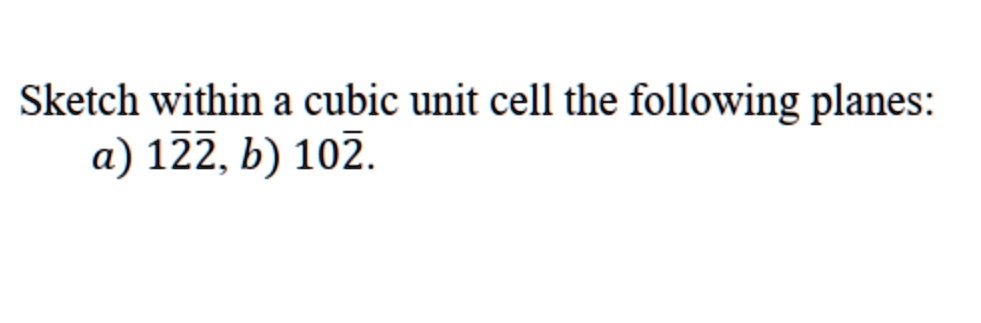 SOLVED: Sketch within a cubic unit cell the following planes: a) 122,b ...