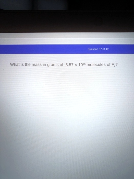 question 37 ol 42 what is the mass in grams of 357 1025 molecules of fz ...