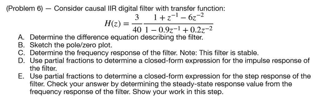 SOLVED: (Problem 6) - Consider a causal IIR digital filter with transfer function: H(z) = (3z^2 ...