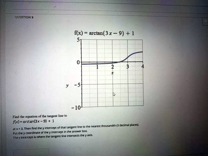 SOLVED:QUESTION 9 f(x) arctan( 3* ~ 9) + 1 10' Find the equation of the tangent line to f(x ...