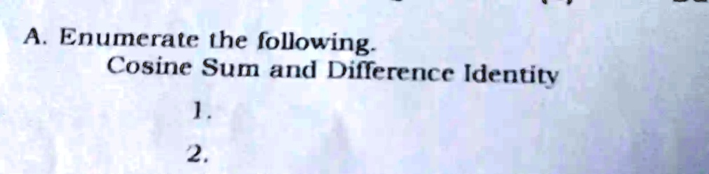 SOLVED: A. Enumerate the following: Cosine Sum and Difference Identity