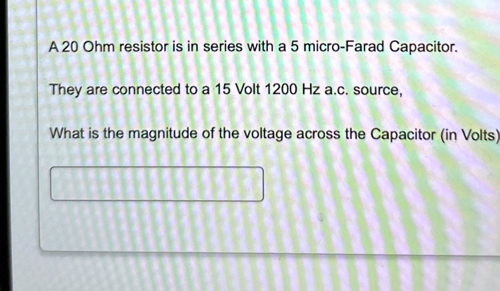 SOLVED: A 20 Ohm resistor is in series with a 5 micro-Farad Capacitor. They are connected to a ...