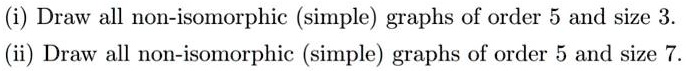 [GET ANSWER] (i) Draw all non-isomorphic (simple) graphs of order 5 and ...