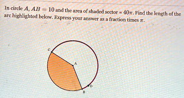 SOLVED: In circle A, AB 10 and the area of shaded sector = 40T . Find ...