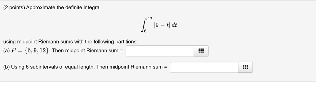 SOLVED: points) Approximate the definite integral I9 - t| dt using midpoint Riemann sums with ...