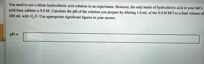 SOLVED: You need to dilute hydrochloric acid solution in an experiment. However, the only bottle ...