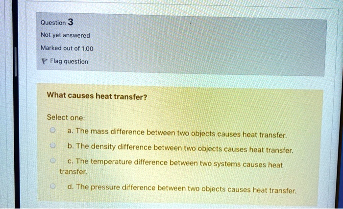 SOLVED: Question 3 Not yet answered Marked out of 1.00 Flag question What causes heat transfer ...