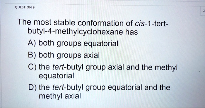 The most stable conformation of cis-1-tert-butyl-4-methylcyclohexane has A) both groups ...