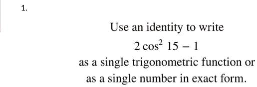 SOLVED: Use an identity to write 2 cos? 15 - 1 as a single ...