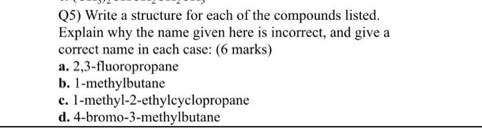 Q5) Write a structure for each of the compounds listed. Explain why the ...