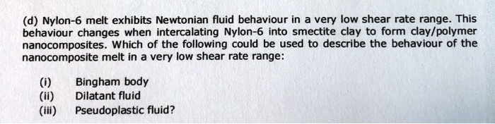 (d) Nylon-6 melt exhibits Newtonian fluid behaviour in a...