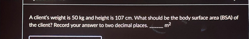a clients weight is 50kg and height is 107cm what should be the body ...