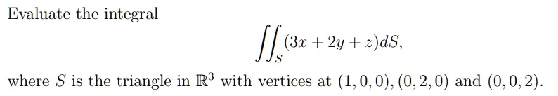 SOLVED: Evaluate the integral Jloc + 2y + 2)dS; where S is the triangle in R3 with vertices at ...