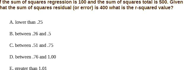 SOLVED: The sum of squares regression is 100 and the sum of squares total is 500. Given that the ...