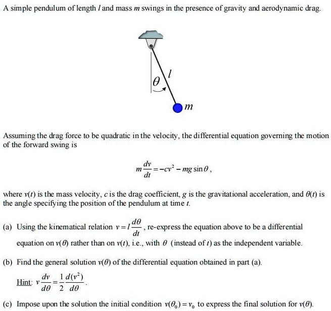 A simple pendulum of length l and mass m swings in the presence of gravity and aerodynamic drag ...