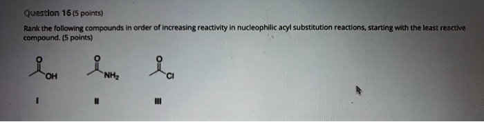 SOLVED: QGuesclon 16 (5 points) Rank the following compounds order of Increasing reactivity ...