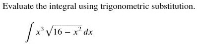 Evaluate the integral using trigonometric substitution. int x^(3)sqrt(16-x^(2))dx Evaluate the ...